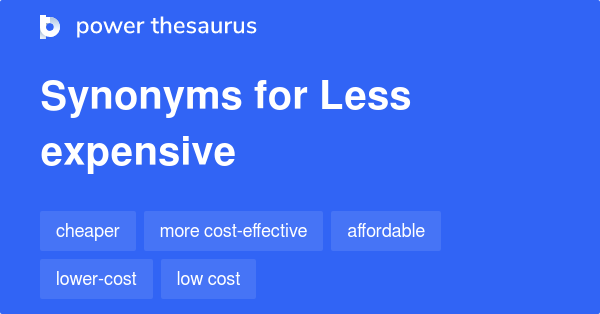 LESS EXPENSIVE Synonyms: 559 Similar Words & Phrases