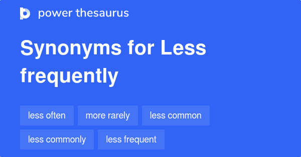 LESS FREQUENTLY Synonyms: 237 Similar Words & Phrases