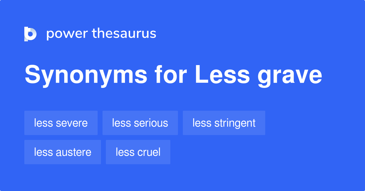 LESS GRAVE Synonyms: 79 Similar Words & Phrases