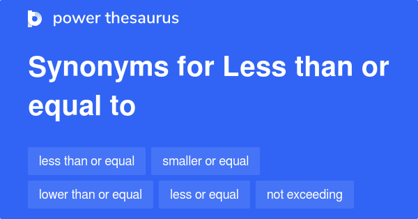 LESS THAN OR EQUAL TO Synonyms: 55 Similar Words & Phrases
