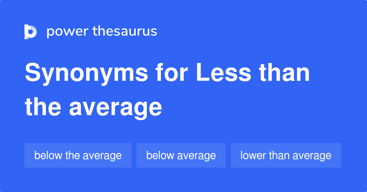 46 LESS THAN THE AVERAGE Synonyms