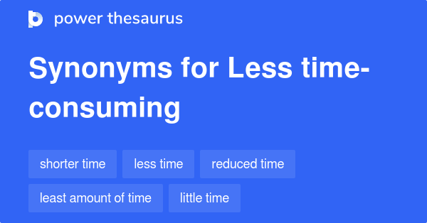 LESS TIME-CONSUMING Synonyms: 264 Similar Words & Phrases