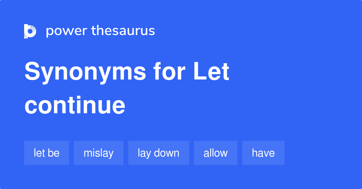 LET CONTINUE Synonyms: 54 Similar Words & Phrases