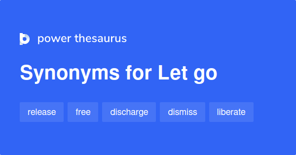 LET GO Synonyms: 3 770 Similar Words & Phrases