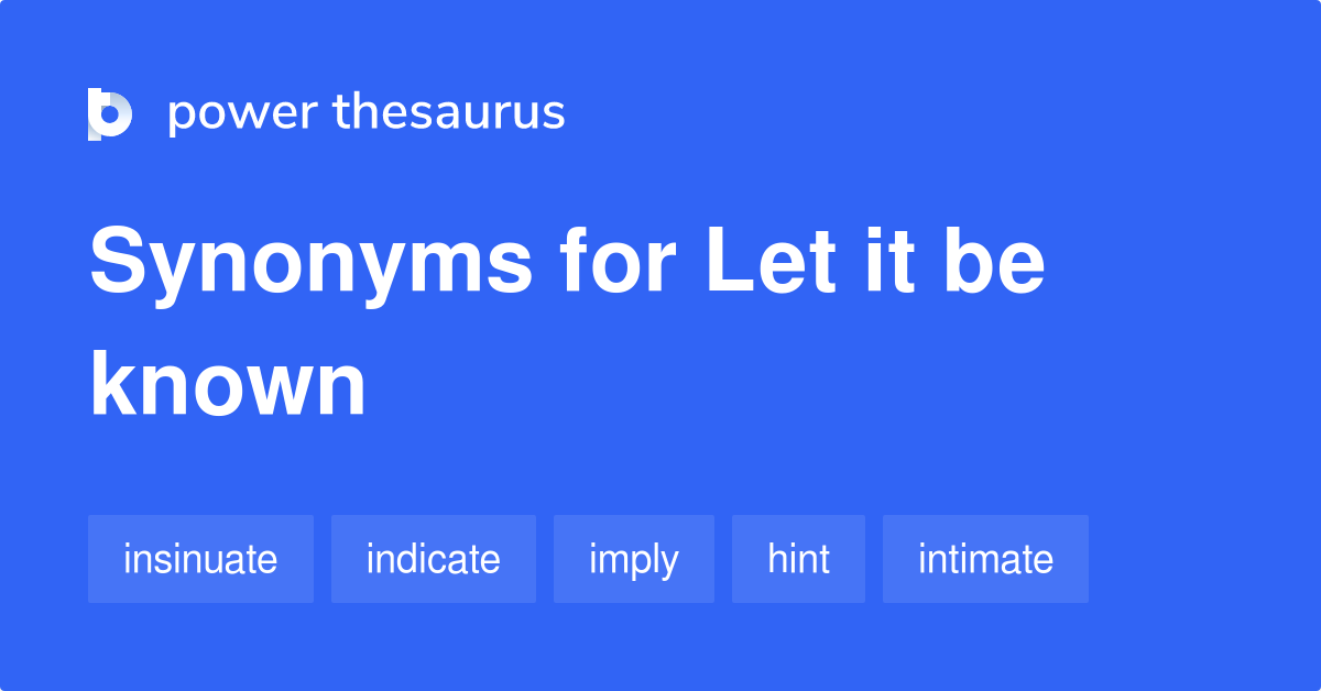 LET IT BE KNOWN Synonyms: 163 Similar Words & Phrases