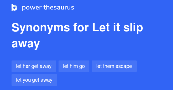 Let It Slip Away synonyms - 7 Words and Phrases for Let It Slip Away