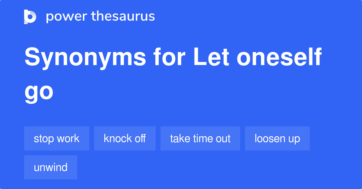 LET ONESELF GO Synonyms: 294 Similar Words & Phrases