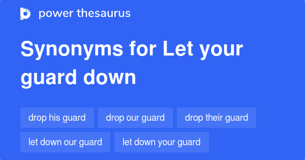 LET YOUR GUARD DOWN Synonyms: 80 Similar Words & Phrases