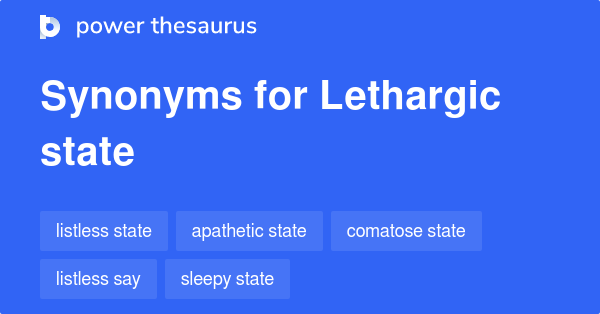 Lethargic State synonyms - 41 Words and Phrases for Lethargic State