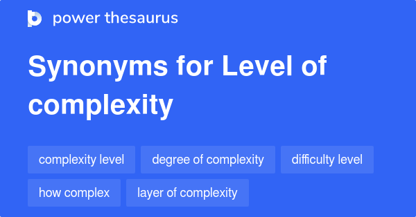 LEVEL OF COMPLEXITY Synonyms: 107 Similar Words & Phrases