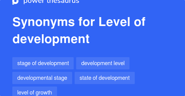 LEVEL OF DEVELOPMENT Synonyms: 76 Similar Words & Phrases