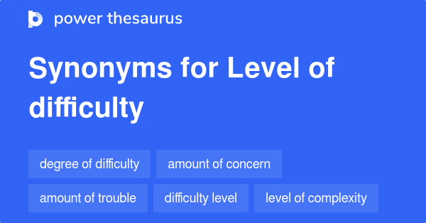 LEVEL OF DIFFICULTY Synonyms: 134 Similar Phrases