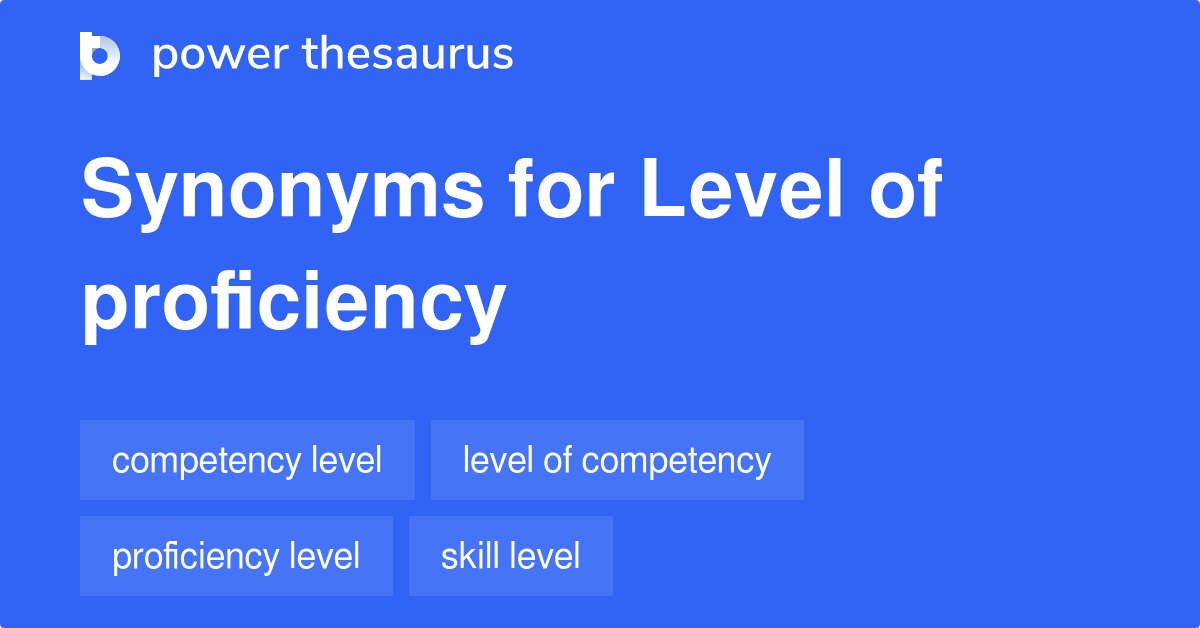 LEVEL OF PROFICIENCY Synonyms: 100 Similar Words & Phrases