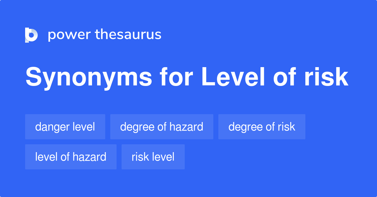 LEVEL OF RISK Synonyms: 66 Similar Phrases