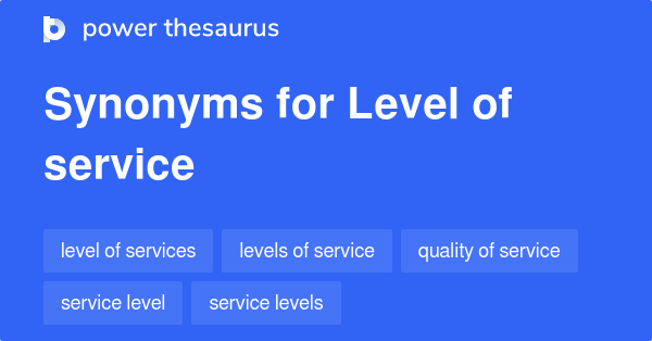 LEVEL OF SERVICE Synonyms: 82 Similar Phrases