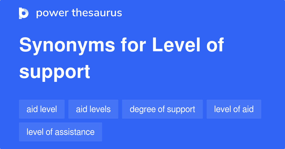 LEVEL OF SUPPORT Synonyms: 65 Similar Phrases