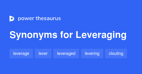 LEVERAGING Synonyms: 273 Similar Words & Phrases