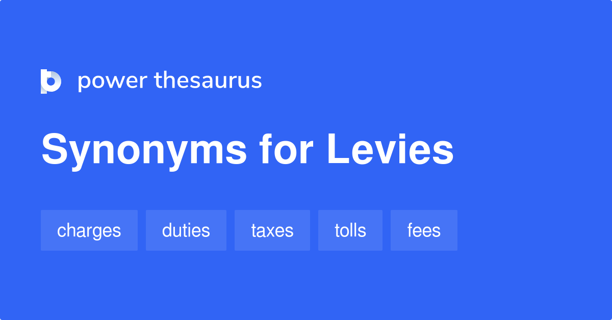 LEVIES Synonyms: 353 Similar Words & Phrases