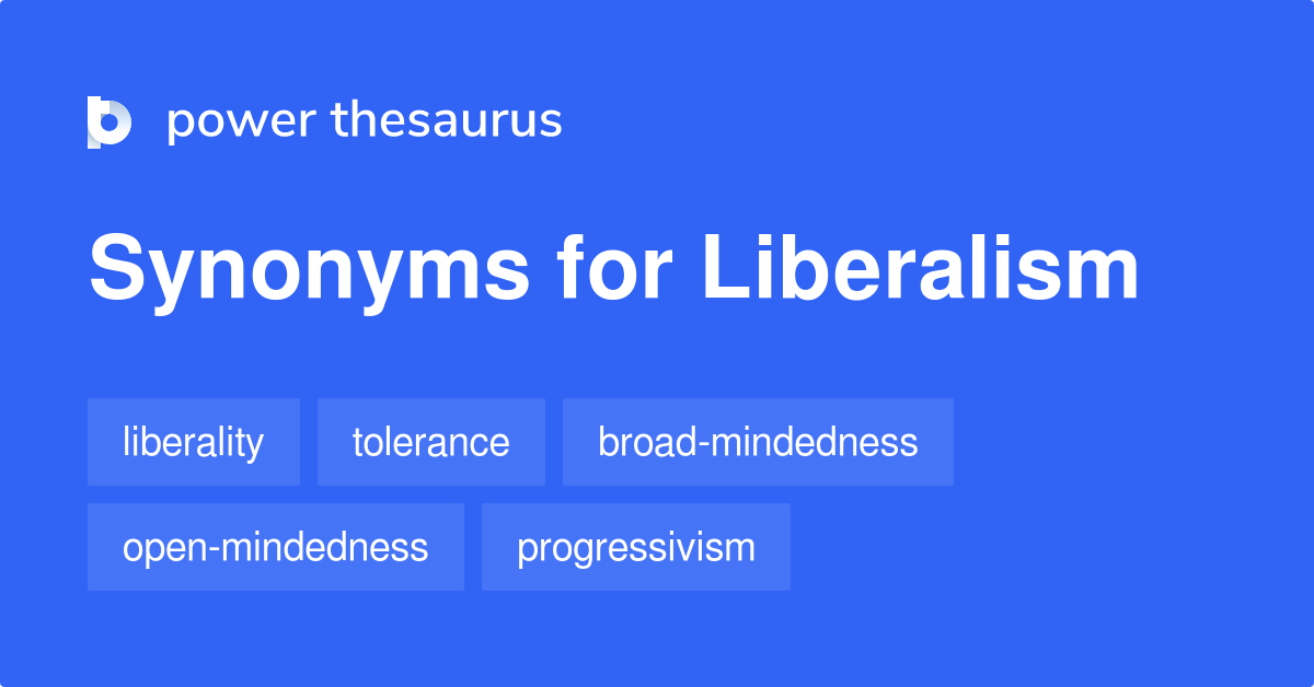 LIBERALISM Synonyms: 442 Similar Words & Phrases