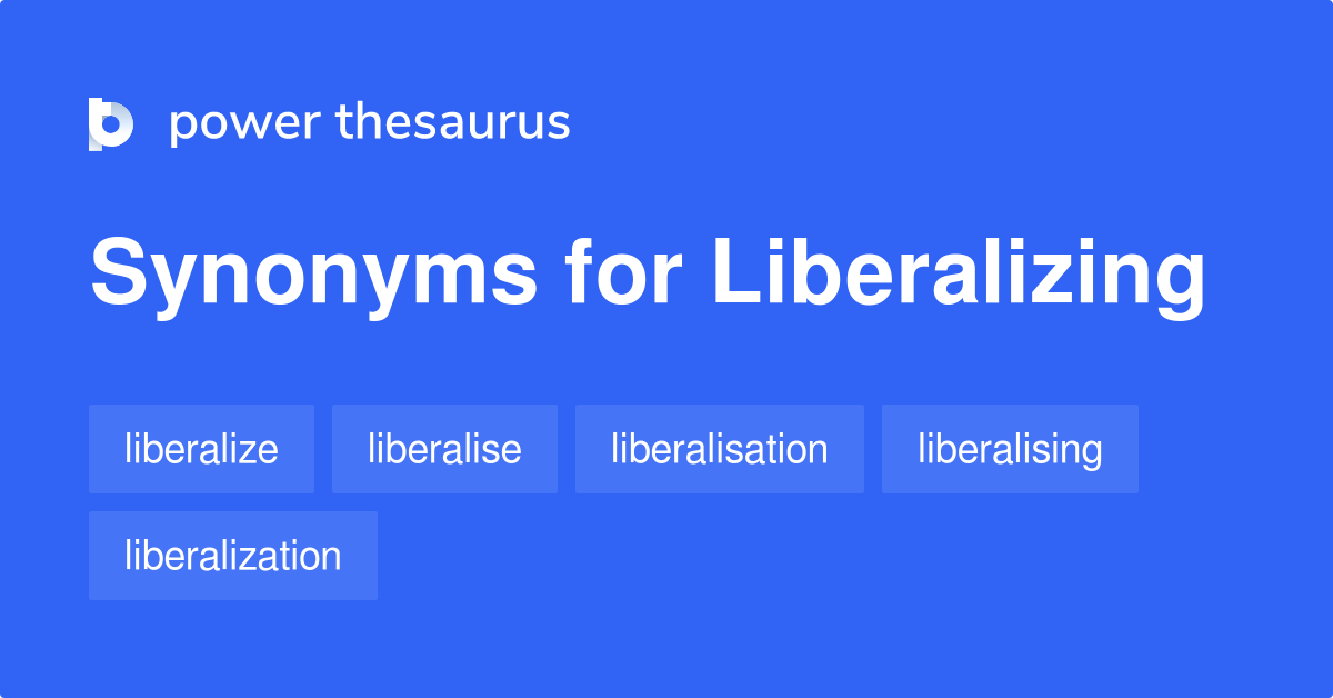 Liberalizing synonyms - 171 Words and Phrases for Liberalizing