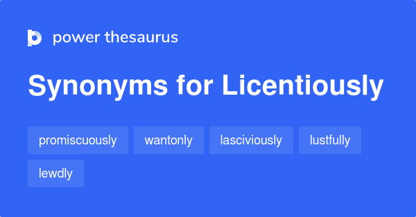 LICENTIOUSLY Synonyms: 114 Similar Words