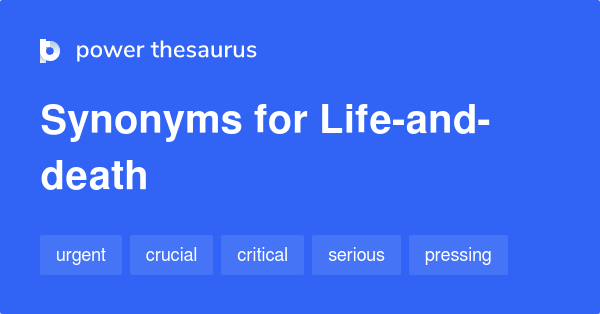 LIFE-AND-DEATH Synonyms: 260 Similar Words & Phrases