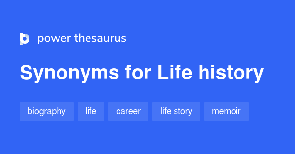 LIFE HISTORY Synonyms: 173 Similar Words & Phrases