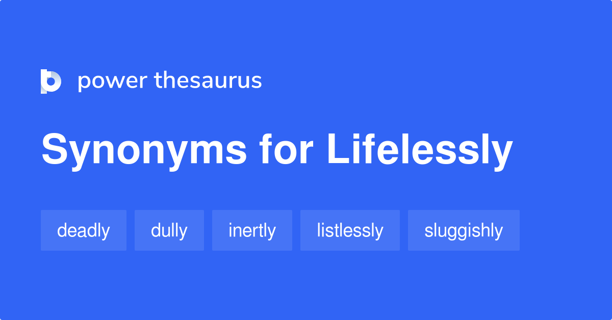 Lifelessly synonyms - 343 Words and Phrases for Lifelessly