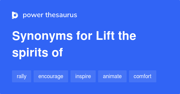 LIFT THE SPIRITS OF Synonyms: 233 Similar Words & Phrases