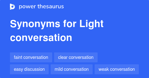 LIGHT CONVERSATION Synonyms: 105 Similar Words & Phrases