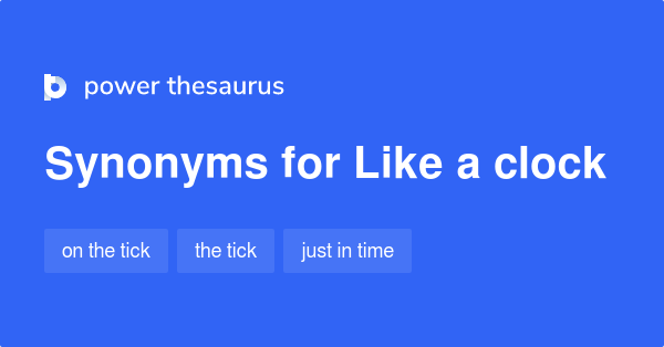 LIKE A CLOCK Synonyms: 45 Similar Words & Phrases