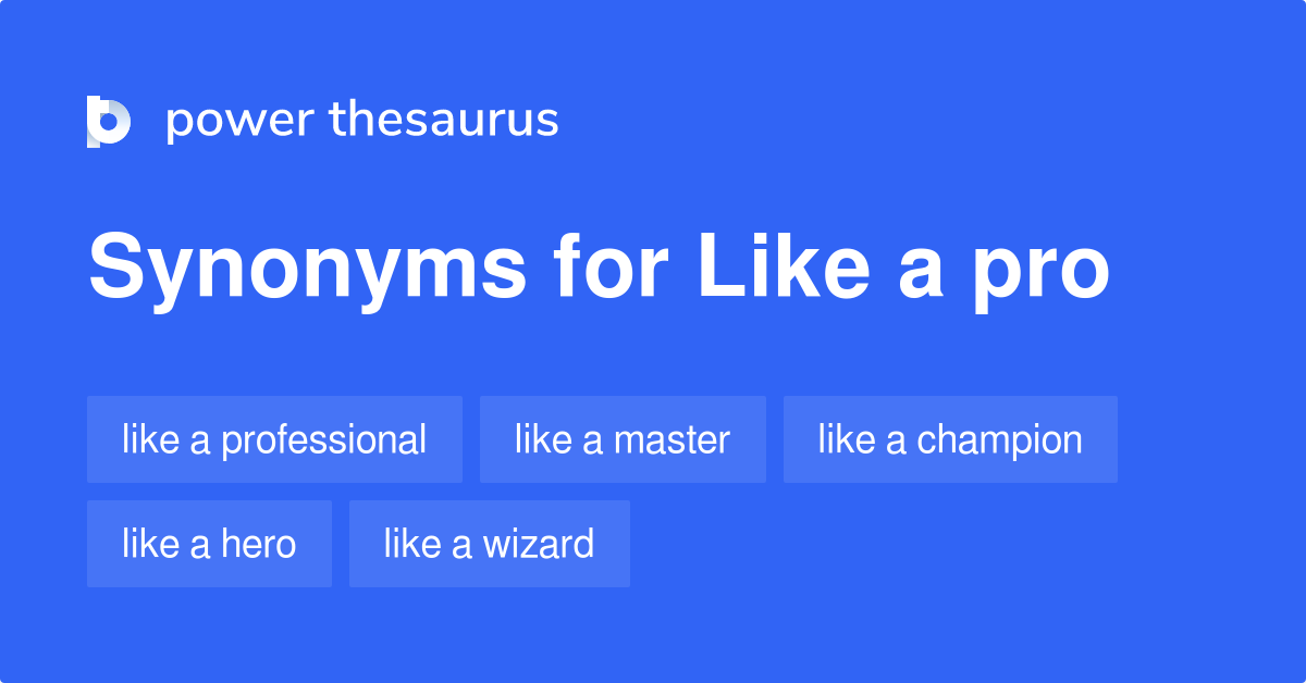 LIKE A PRO Synonyms: 265 Similar Words & Phrases