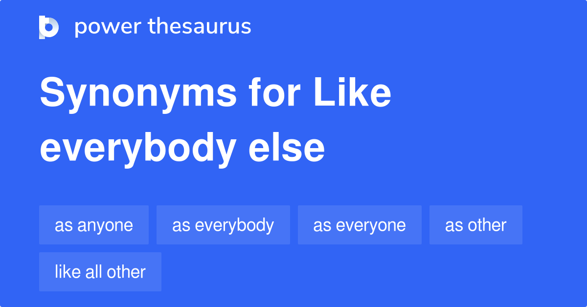 LIKE EVERYBODY ELSE Synonyms: 100 Similar Phrases