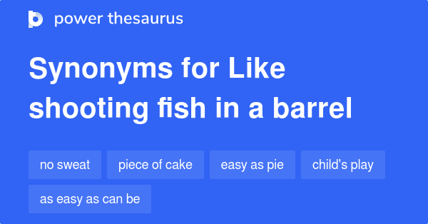 Like Shooting Fish In A Barrel synonyms - 77 Words and Phrases for Like ...