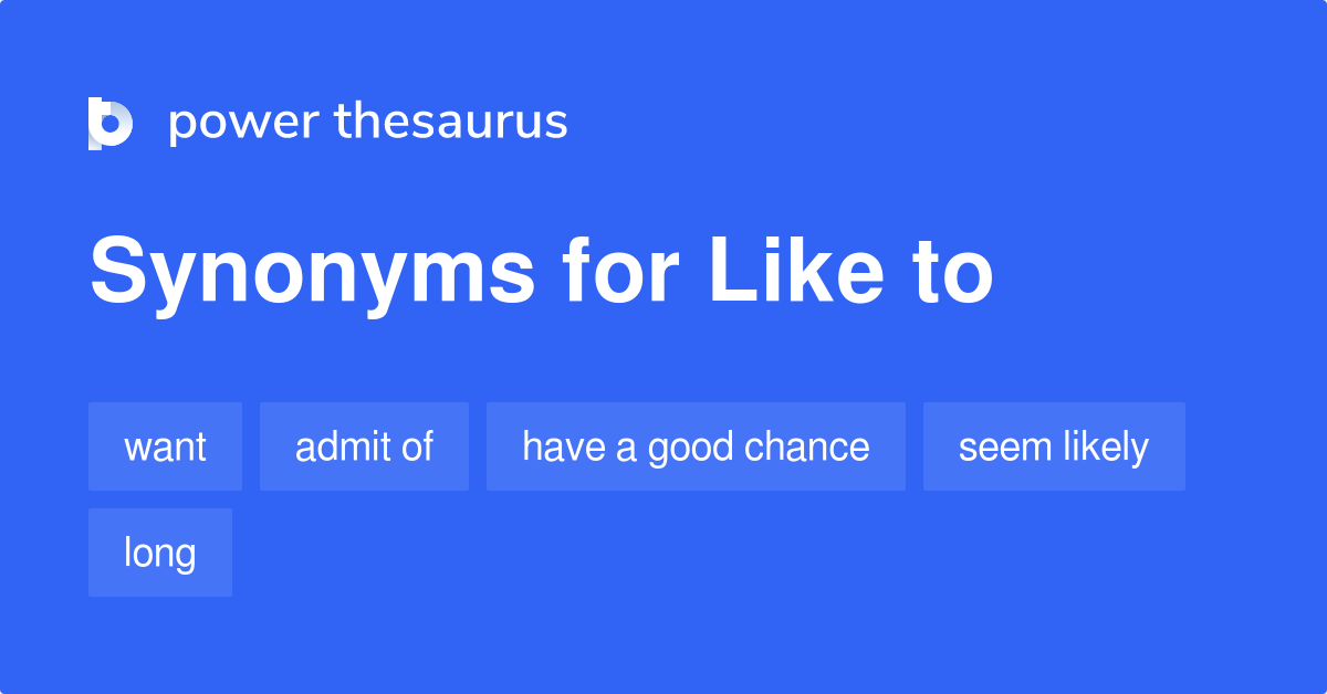 LIKE TO Synonyms: 56 Similar Words & Phrases