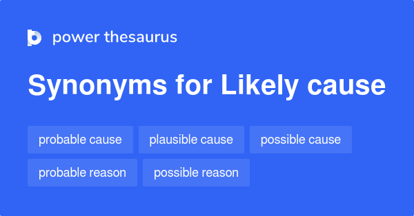 LIKELY CAUSE Synonyms: 98 Similar Phrases