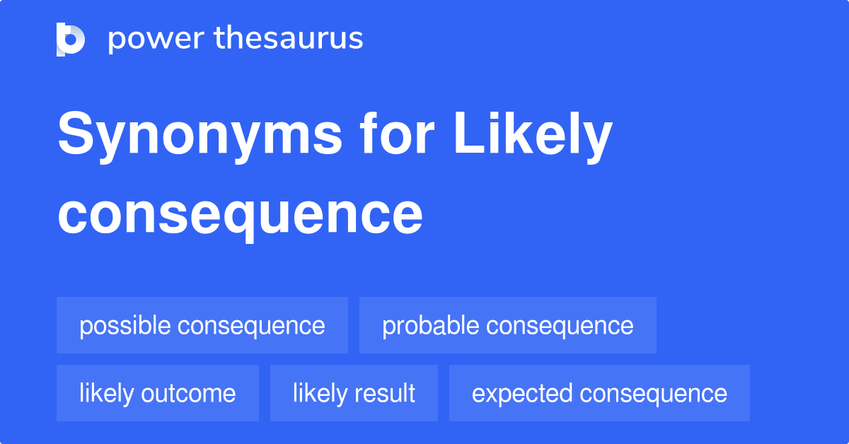 Likely Consequence synonyms - 80 Words and Phrases for Likely Consequence