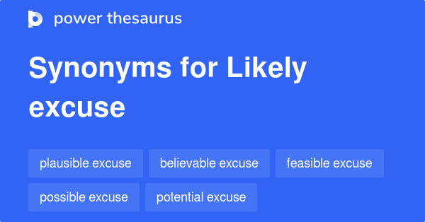 LIKELY EXCUSE Synonyms: 66 Similar Phrases