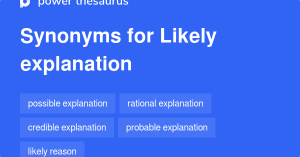 LIKELY EXPLANATION Synonyms: 84 Similar Phrases