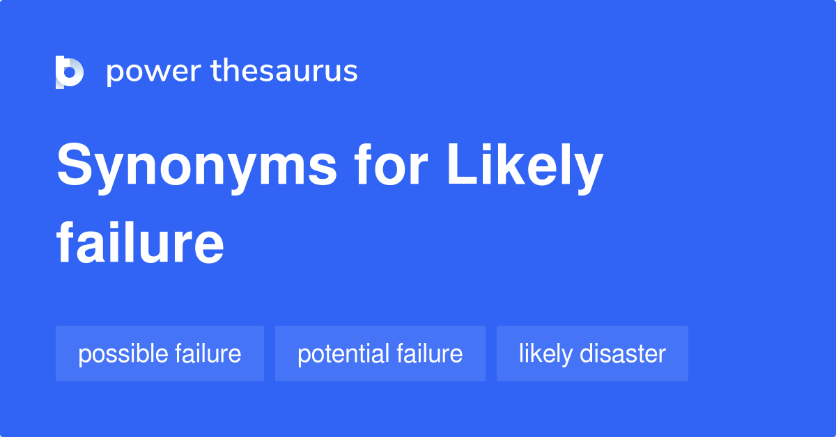LIKELY FAILURE Synonyms: 26 Similar Phrases