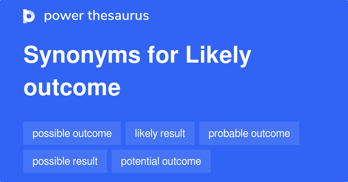 LIKELY OUTCOME Synonyms: 214 Similar Phrases