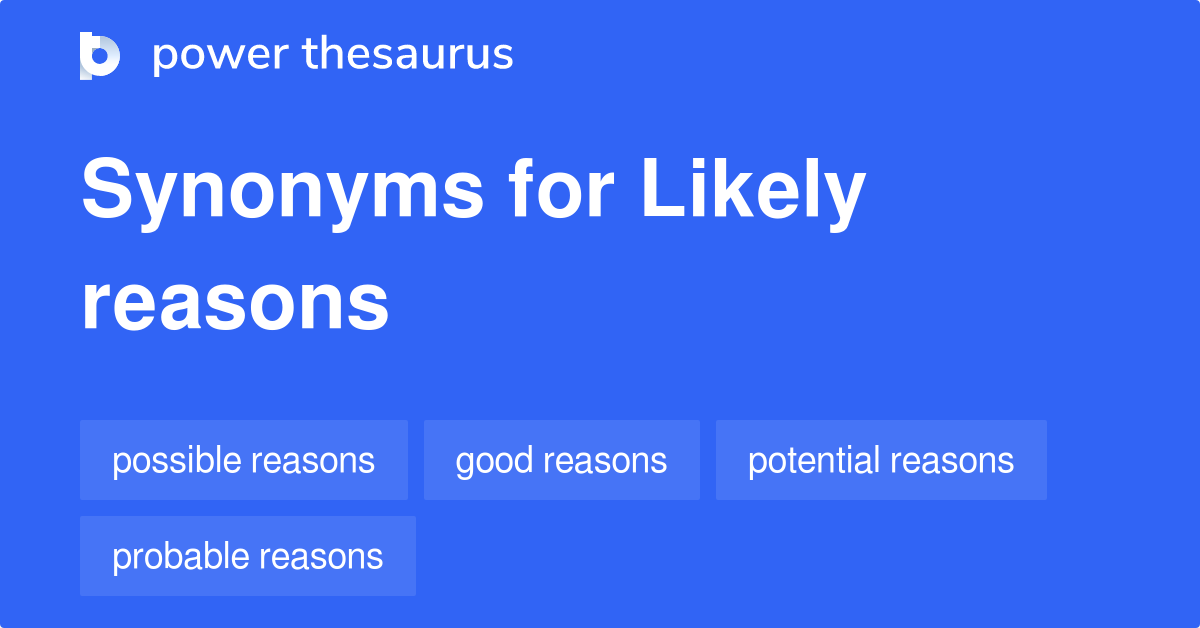 Likely Reasons synonyms - 26 Words and Phrases for Likely Reasons