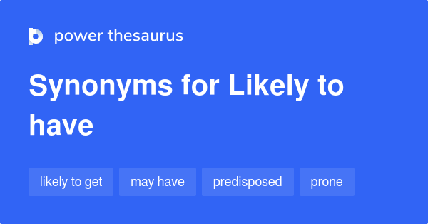 LIKELY TO HAVE Synonyms: 68 Similar Words & Phrases