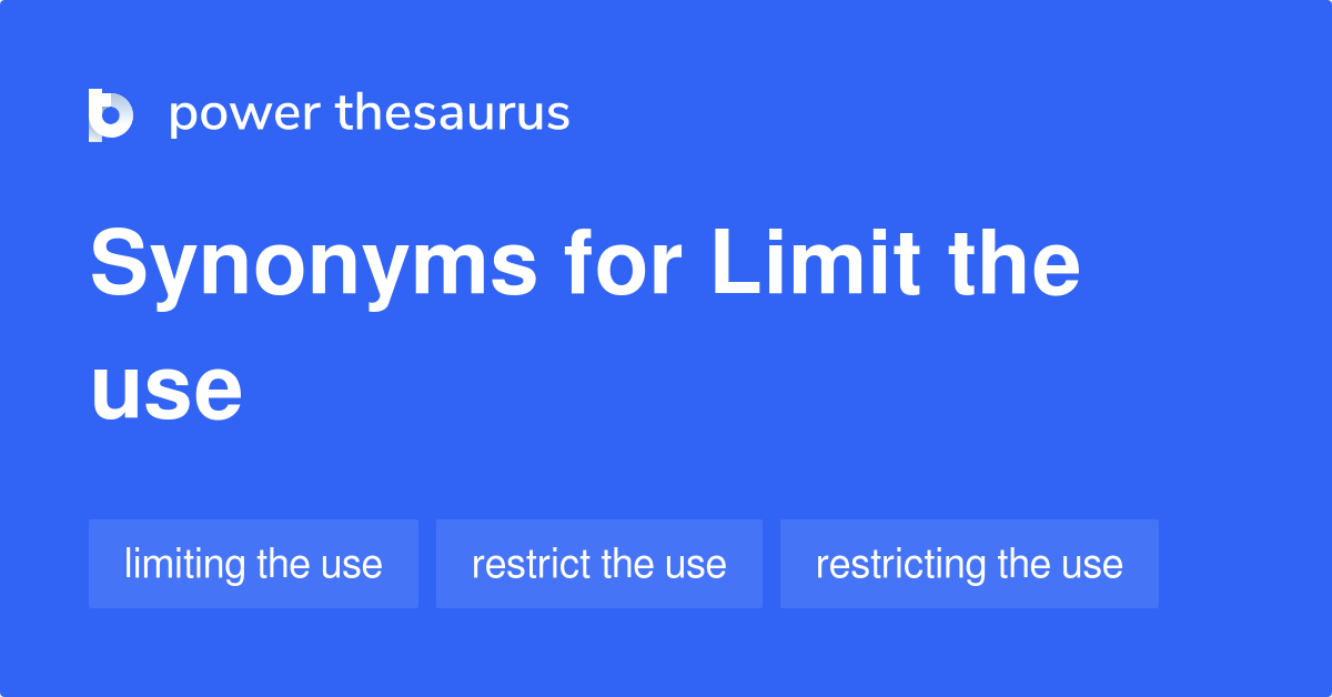 LIMIT THE USE Synonyms: 81 Similar Phrases