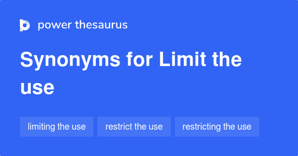LIMIT THE USE Synonyms: 81 Similar Phrases