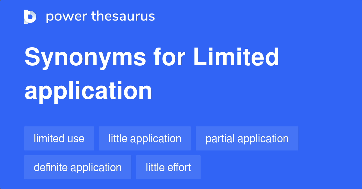 LIMITED APPLICATION Synonyms: 83 Similar Phrases