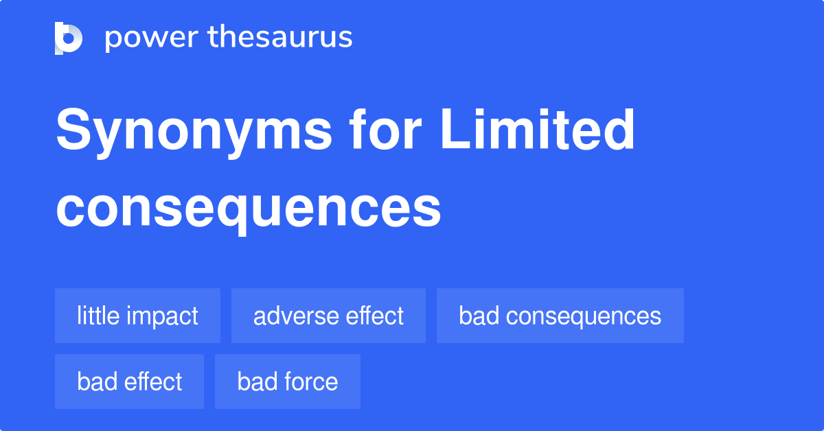 LIMITED CONSEQUENCES Synonyms: 153 Similar Phrases