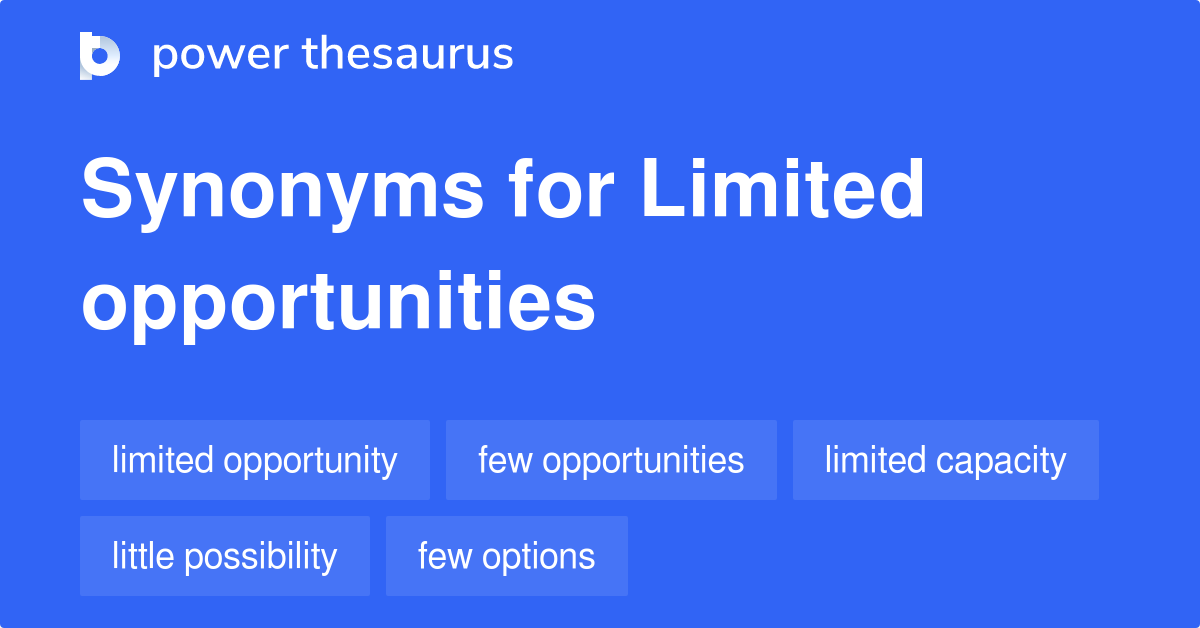 LIMITED OPPORTUNITIES Synonyms: 229 Similar Words & Phrases