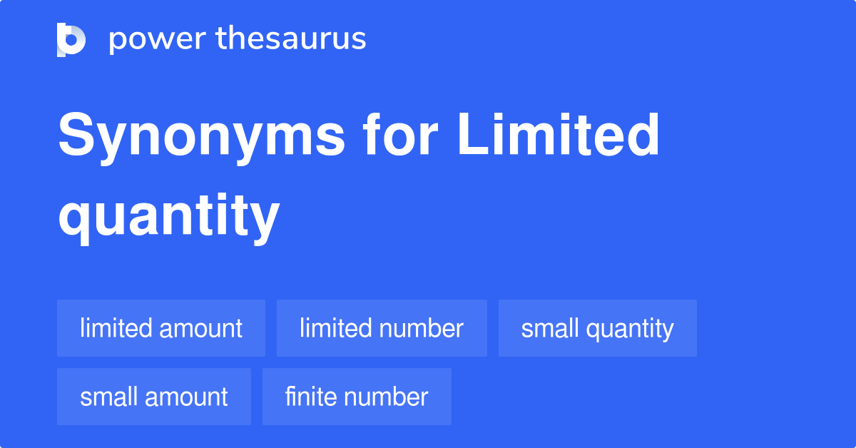 LIMITED QUANTITY Synonyms: 763 Similar Words & Phrases