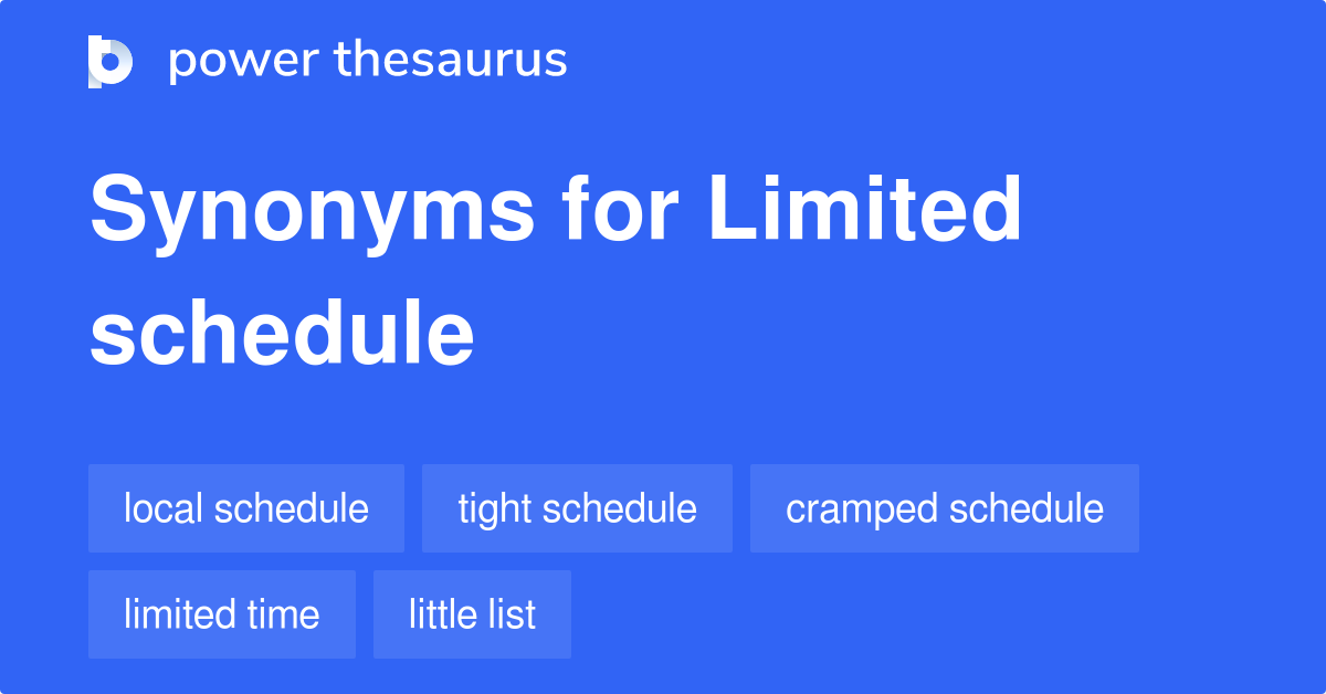 LIMITED SCHEDULE Synonyms: 48 Similar Phrases